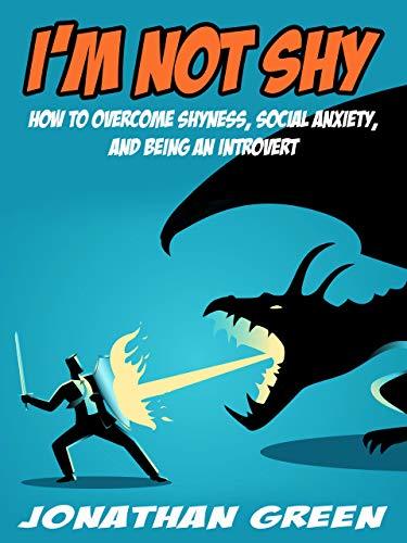 I’m Not Shy: How to overcome shyness, social anxiety, and being an introvert by Jonathan Green ...