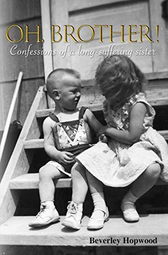 Oh, Brother! Confessions of a long-suffering sister by Beverley Hopwood ...