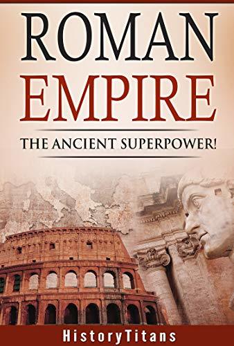 ROMAN EMPIRE: THE ANCIENT SUPERPOWER by History Titans | Goodreads