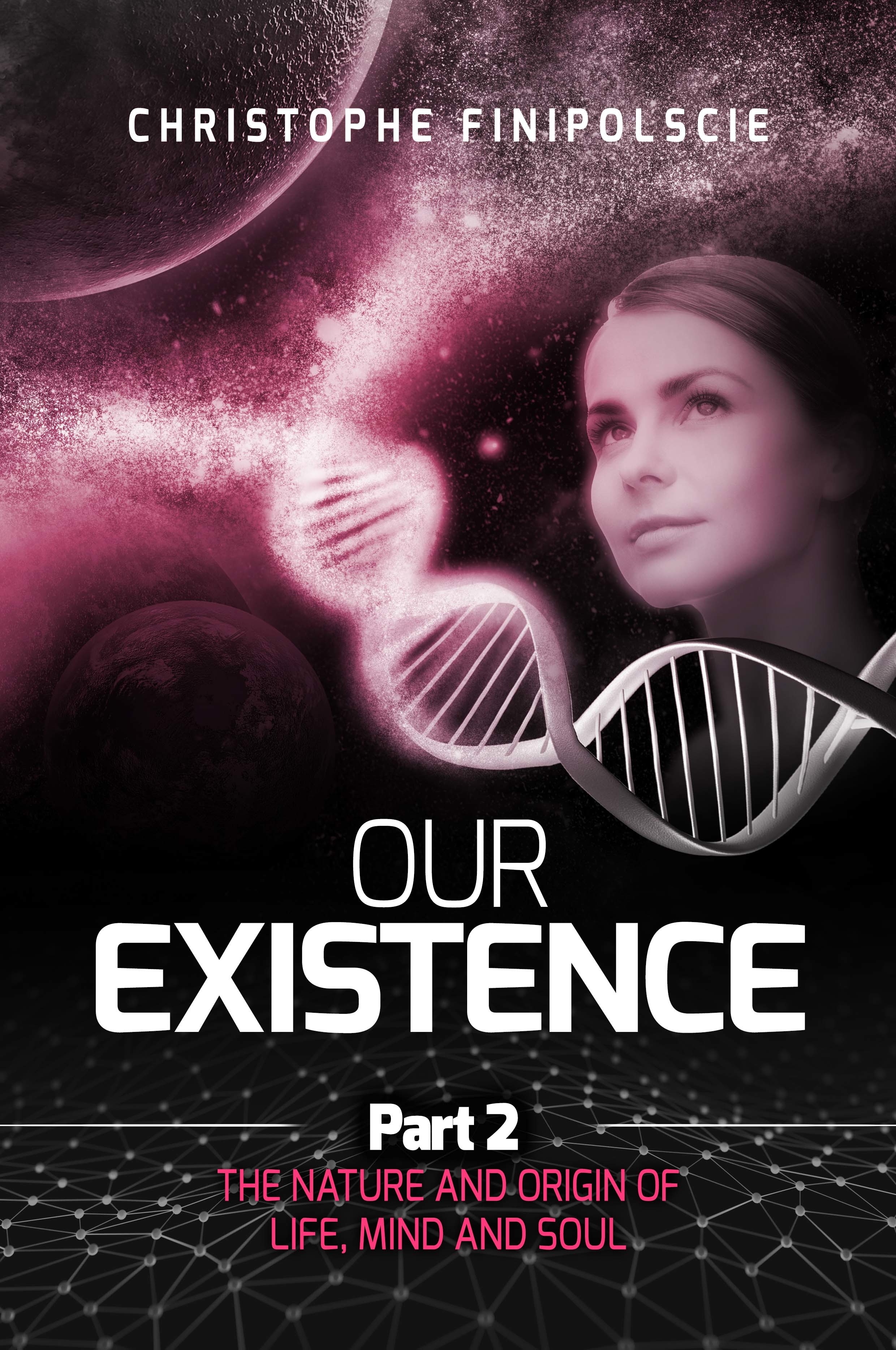 Our Existence Part 2 : The Nature and Origin of Life, Mind, & Soul by ...