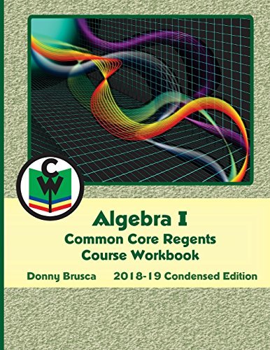 Algebra I Common Core Regents Course Workbook: 2018-19 Condensed ...