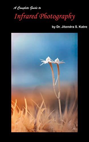 A Complete Guide To Infrared Photography by Jitendra Katre | Goodreads