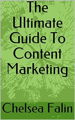 The Ultimate Guide To Content Marketing by Chelsea Falin | Goodreads
