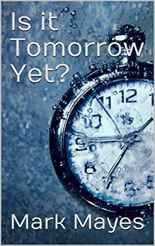 Is it Tomorrow Yet? by Mark Mayes | Goodreads