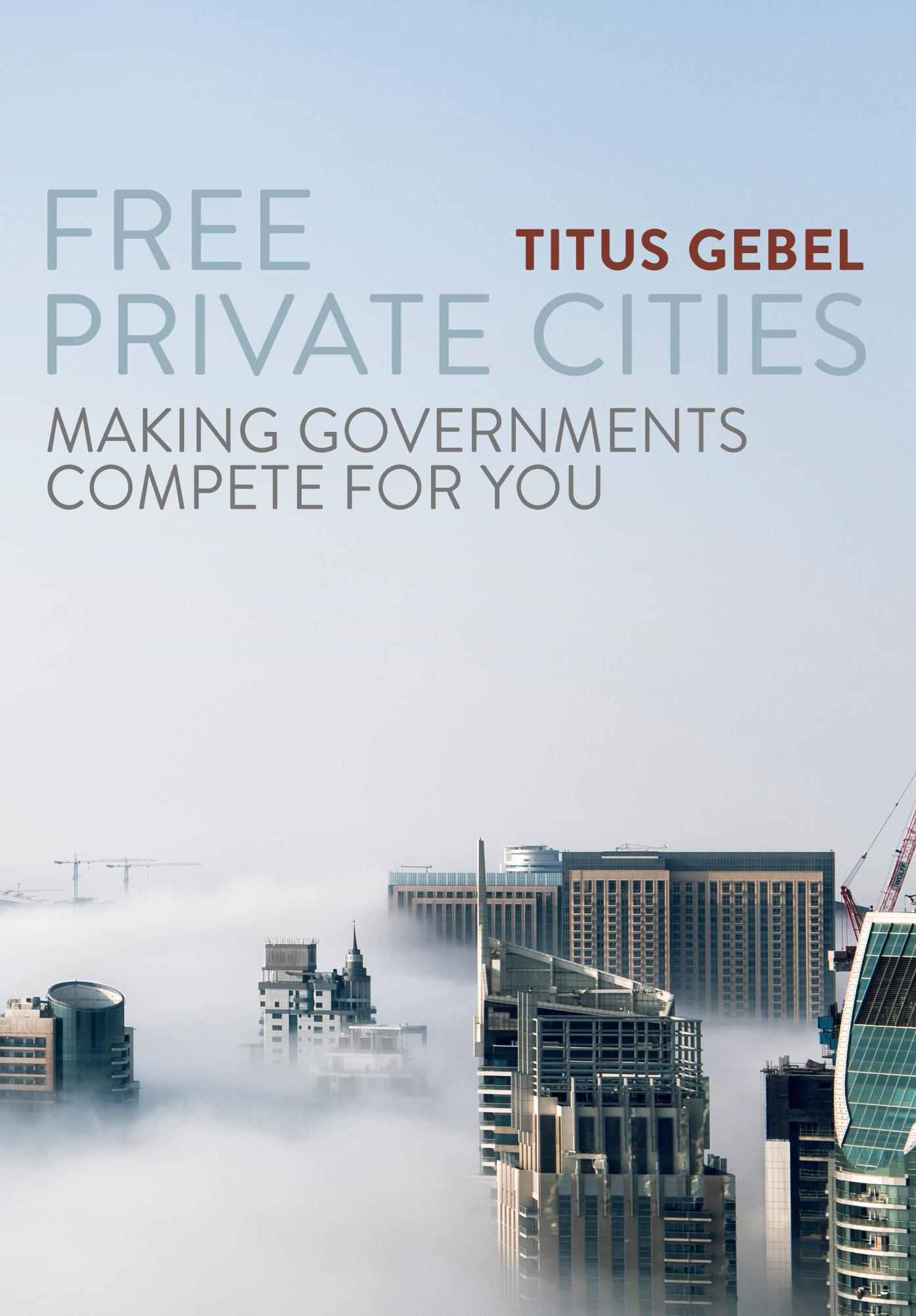Free Private Cities: Making Governments Compete For You by Titus Gebel ...
