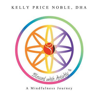 Blessed with Activity: A Mindfulness Journey by Dha Kelly Price Noble ...