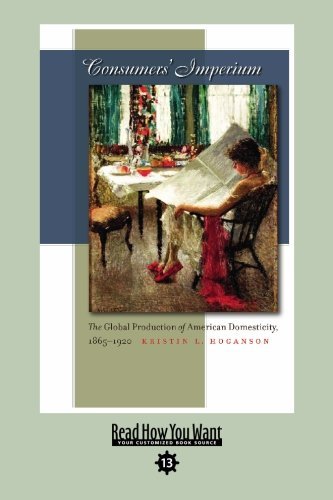 Consumers Imperium: The Global Production of American Domesticity, 1865 ...