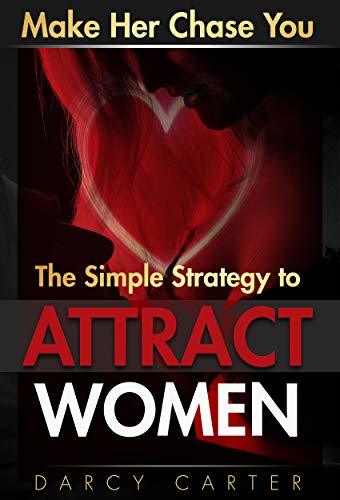 Make Her Chase You: The Simple Strategy to Attract Women by Darcy ...