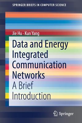 Data and Energy Integrated Communication Networks: A Brief Introduction by Jie Hu | Goodreads