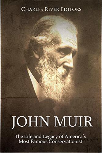 John Muir: The Life and Legacy of America’s Most Famous Conservationist ...