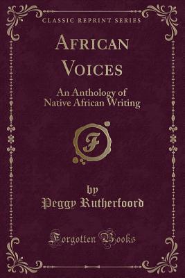 African Voices (Classic Reprint): An Anthology of Native African ...