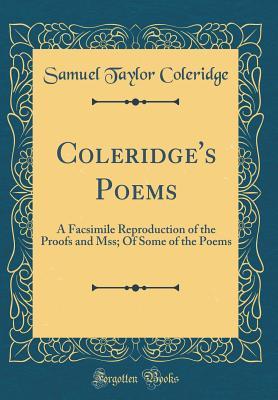 Coleridge''s Poems: A Facsimile Reproduction of the Proofs and Mss; Of ...