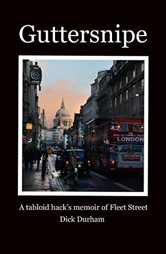 Guttersnipe: A tabloid hack's Fleet Street memoir by Dick Durham ...