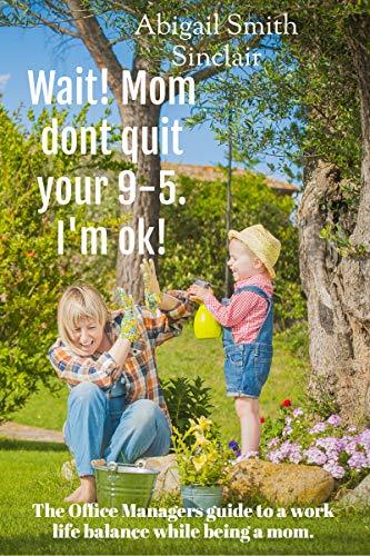 Wait, Mom Don't Quit !: 6 simple steps for a first time mom to return ...