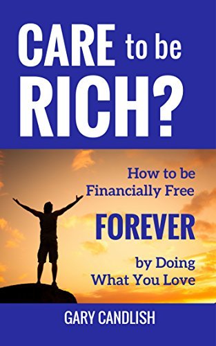 Care to be Rich?: How to be financially free forever by doing what you ...