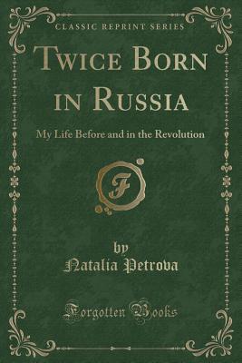 Twice Born in Russia: My Life Before and in the Revolution by Natalia ...