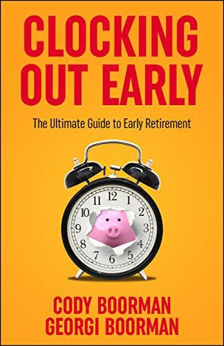 Clocking Out Early: The Ultimate Guide to Early Retirement by Cody ...