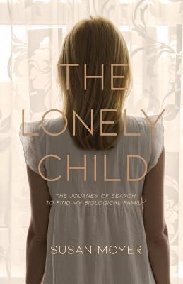 The Lonely Child: The Journey of Search to Find My Biological Family by ...