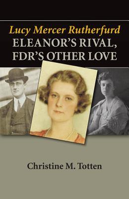 Lucy Mercer Rutherfurd: Eleanor's Rival, FDR's Other Love by Christine ...