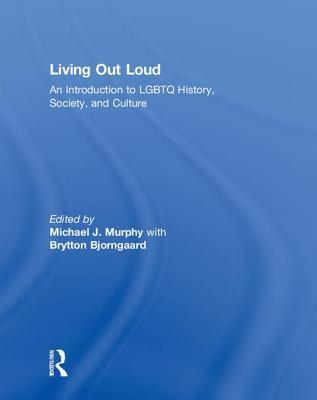 Living Out Loud: An Introduction to LGBTQ History, Society, and Culture ...