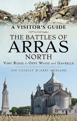 A Visitor's Guide: The Battles of Arras North: Vimy Ridge to Oppy Wood ...
