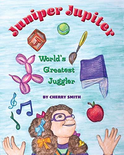Juniper Jupiter: World's Greatest Juggler by Cherry Smith | Goodreads