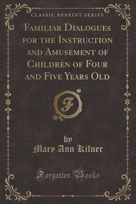 Familiar Dialogues for the Instruction and Amusement of Children of ...