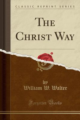 The Christ Way (Classic Reprint) by William W. Walter | Goodreads