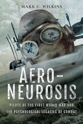 Aero-Neurosis: Pilots of the First World War and the Psychological ...