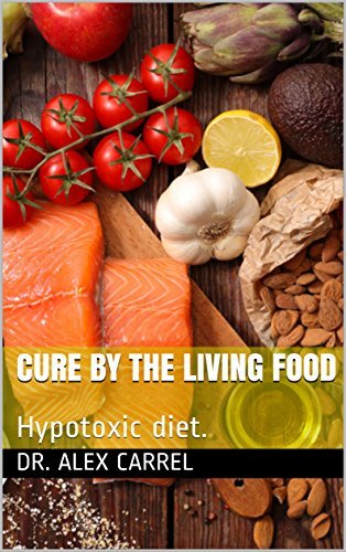 Cure by the living food: Hypotoxic diet. by Alex Carrel | Goodreads