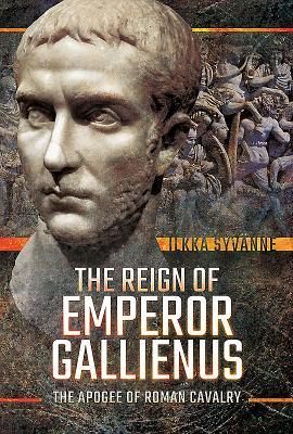 The Reign of Emperor Gallienus: The Apogee of Roman Cavalry by Ilkka ...