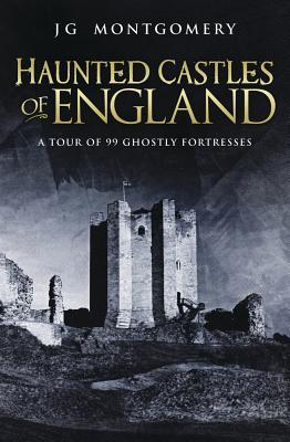 Haunted Castles of England by J.G. Montgomery | Goodreads