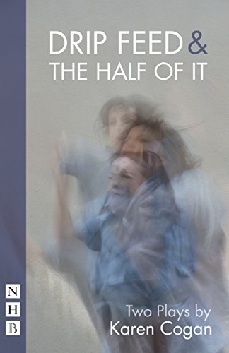 Drip Feed & The Half of It: Two Plays by Karen Cogan | Goodreads