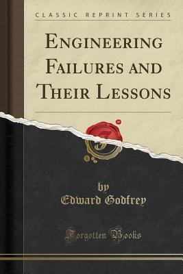 Engineering Failures and Their Lessons by Edward Godfrey | Goodreads