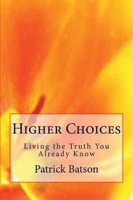 Higher Choices: Living the Truth You Already Know by Patrick Batson ...