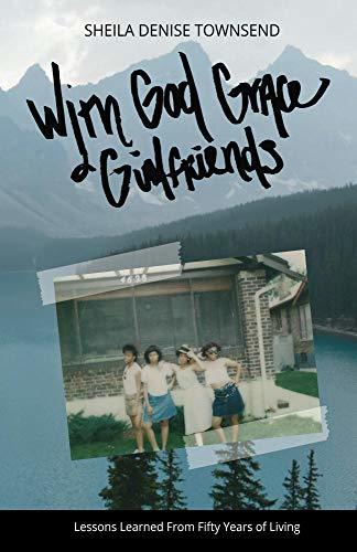 With God, Grace, & Girlfriends: Lessons Learned from Fifty Years of ...