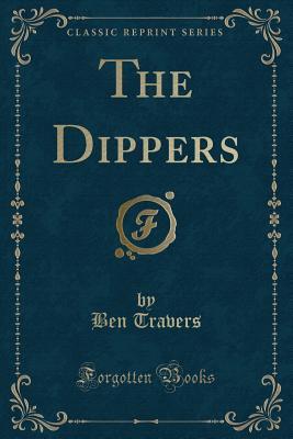 The Dippers (Classic Reprint) by Ben Travers | Goodreads