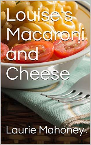 Louise's Macaroni and Cheese: A Short Story by Laurie Mahoney | Goodreads