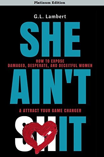She Ain't It - Platinum Edition: How to Expose Damaged, Desperate, And ...