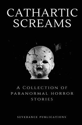 Cathartic Screams: A Collection of Paranormal Horror Stories by ...