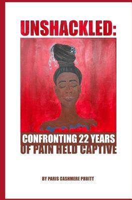 Unshackled: Confronting 22 Years of Pain Held Captive by Paris Cashmere ...