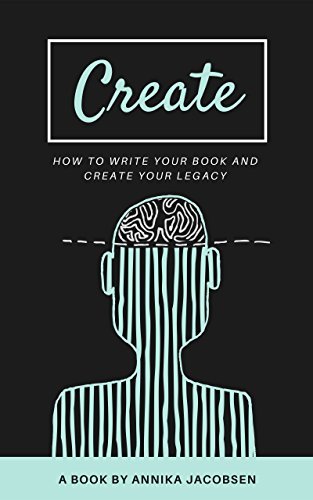 Create: How to Write Your Book and Create Your Legacy by Annika Utgaard ...