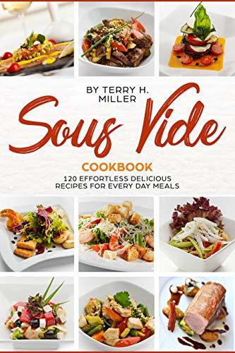 Sous Vide Cookbook: 120 Effortless Delicious Recipes for Crafting ...