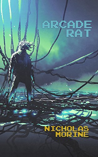 Arcade Rat: A Dystopian Techno-Thriller by Nicholas Morine | Goodreads