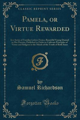 Pamela, or Virtue Rewarded (Classic Reprint) by Samuel Richardson ...