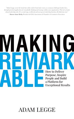 Making Remarkable: How to Deliver Purpose, Inspire People and Build a ...