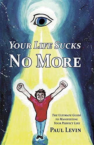 Your Life Sucks No More: The Ultimate Guide To Manifesting Your Perfect ...