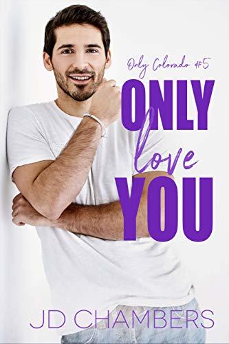 Only Love You (Only Colorado #5) by J.D. Chambers | Goodreads