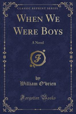 When We Were Boys: A Novel (Classic Reprint) by William O'Brien | Goodreads