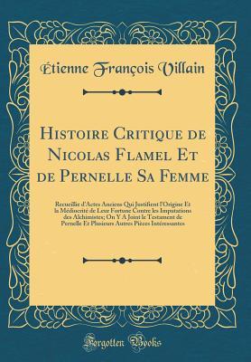 Histoire Critique de Nicolas Flamel Et de Pernelle Sa Femme: Recueillie ...
